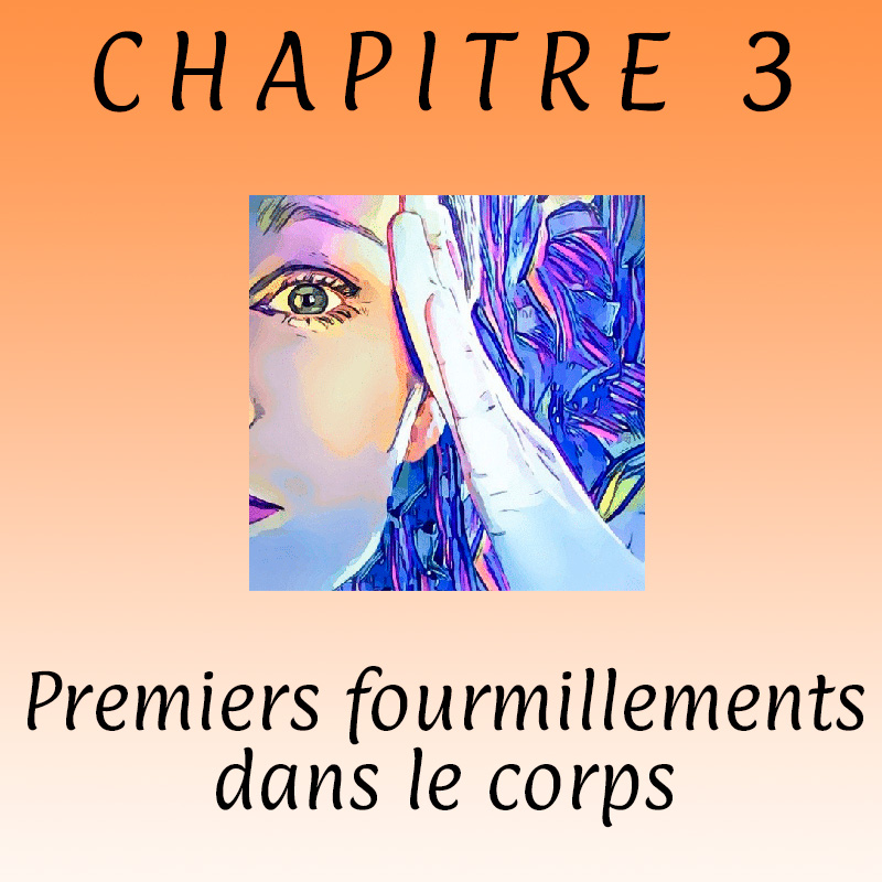 Chapitre 3 : Premiers fourmillements dans le corps